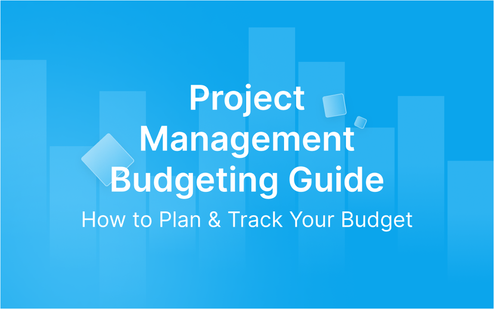 Project Management Budgeting Guide: How to Plan & Track Your Budget