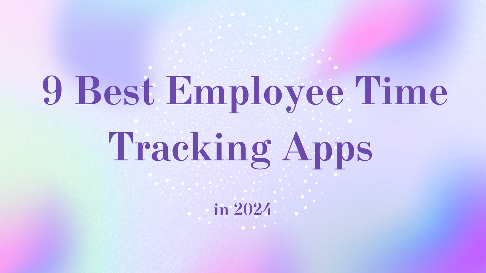 Best 9 Employee Time Tracking Apps in 2024