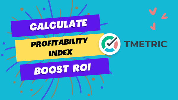 Profitability Index Explained: How to Boost ROI Effectively with TMetric